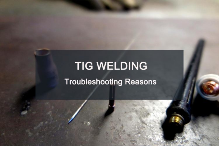 A Guide to Troubleshooting Problems with TIG Welding - TIG Welding,TIG ...