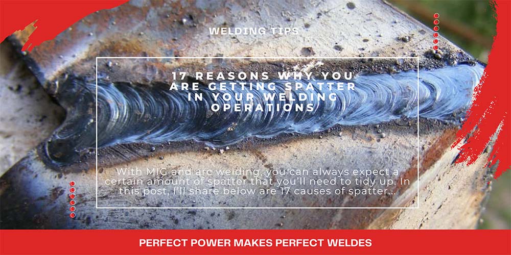 17 Reasons Why You Are Getting Spatter in Your Welding Operations ...